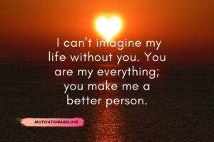 I Can’t Imagine My Life Without You Quotes - Motivation and Love