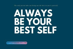 Always Be Your Best Self Quotes - Motivation and Love