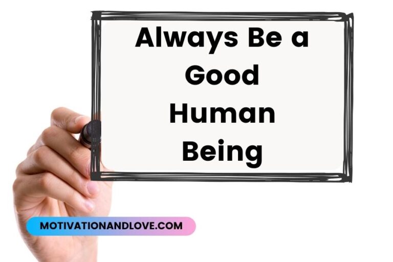 Always Be a Good Human Being Quotes - Motivation and Love