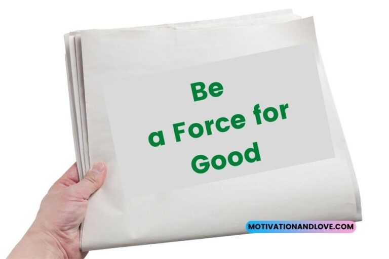 Be a Force for Good Quotes - Motivation and Love