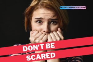 Don't Be Scared Quotes - Motivation and Love
