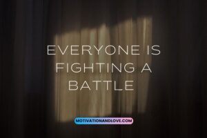 Everyone is Fighting a Battle Quotes - Motivation and Love