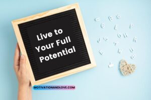 Live to Your Full Potential Quotes - Motivation and Love
