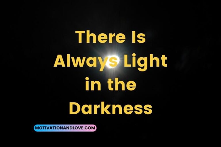 There Is Always Light in the Darkness Quotes - Motivation and Love