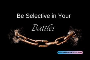 Be Selective in Your Battles Quotes - Motivation and Love