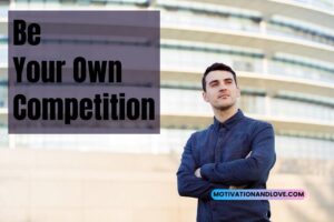 Be Your Own Competition Quotes - Motivation and Love