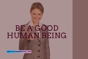 Be a Good Human Being Quotes - Motivation and Love