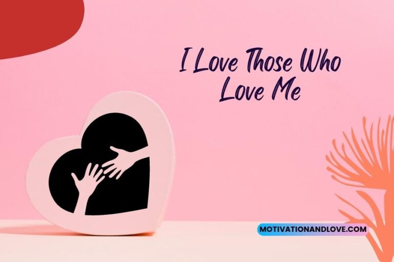 I Love Those Who Love Me Quotes - Motivation and Love