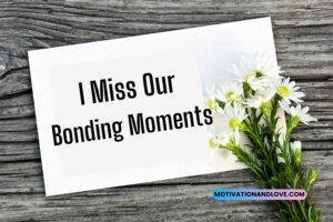 I Miss Our Bonding Moments Quotes - Motivation and Love