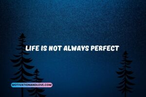 Life Is Not Always Perfect Quotes - Motivation and Love