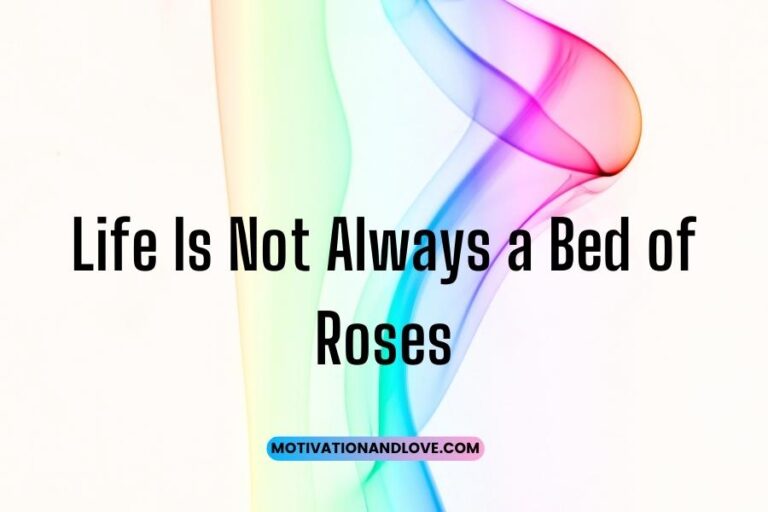 Life Is Not Always a Bed of Roses Quotes - Motivation and Love