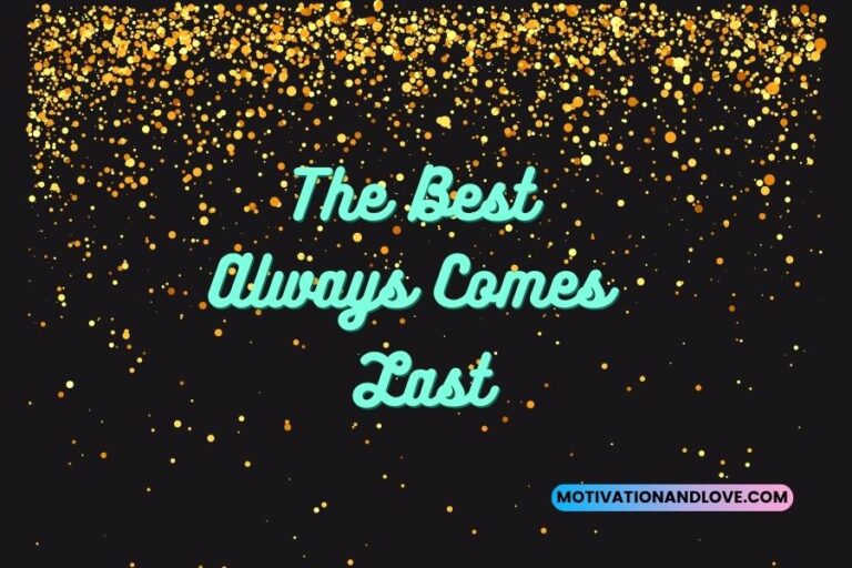 The Best Always Comes Last Quotes - Motivation and Love