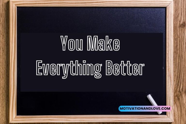 You Make Everything Better Quotes - Motivation and Love