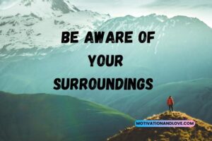 Be Aware Of Your Surroundings Quotes Motivation And Love