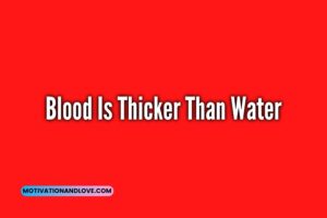 Blood Is Thicker Than Water Quotes - Motivation and Love