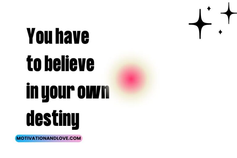 You Make Your Own Destiny Quotes - Motivation and Love