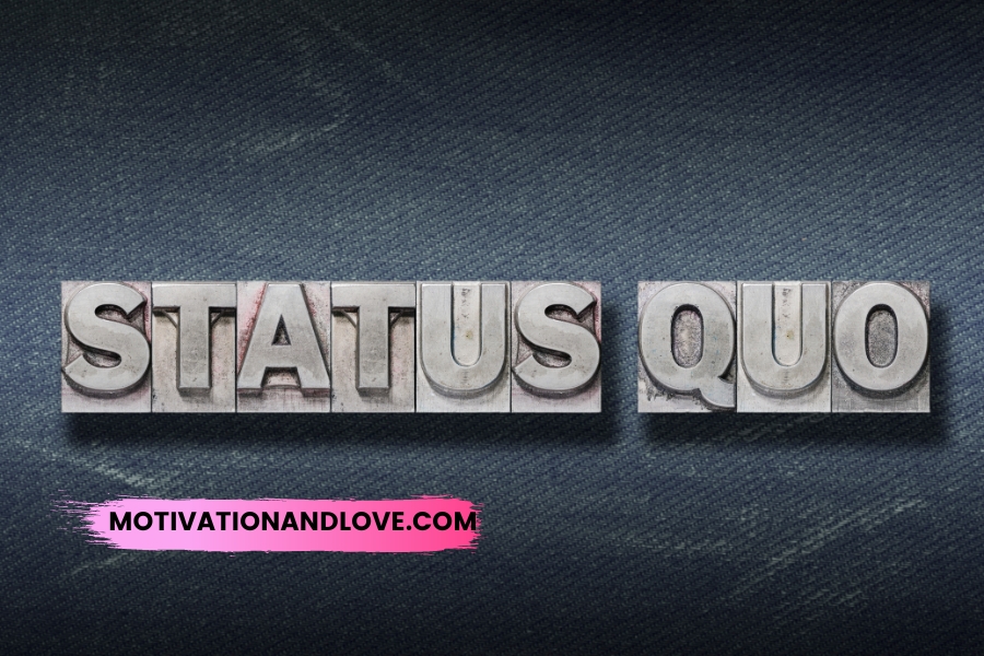 Challenge the Status Quo Quotes - Motivation and Love